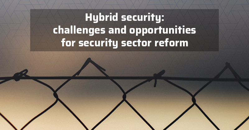 Hybrid security: challenges and opportunities for security sector ...